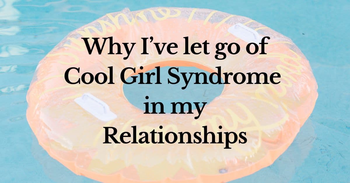 Why I've let go of cool girl syndrome in my relationships