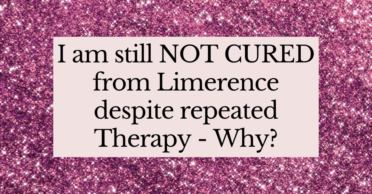 I am still not cured from limerence despite repeated therapy - why?